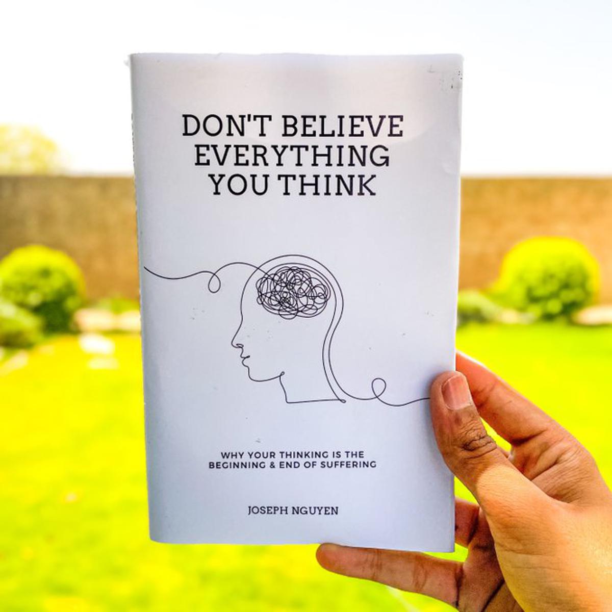 Don't Believe Everything You Think: Why Your Thinking Is The Beginning ...