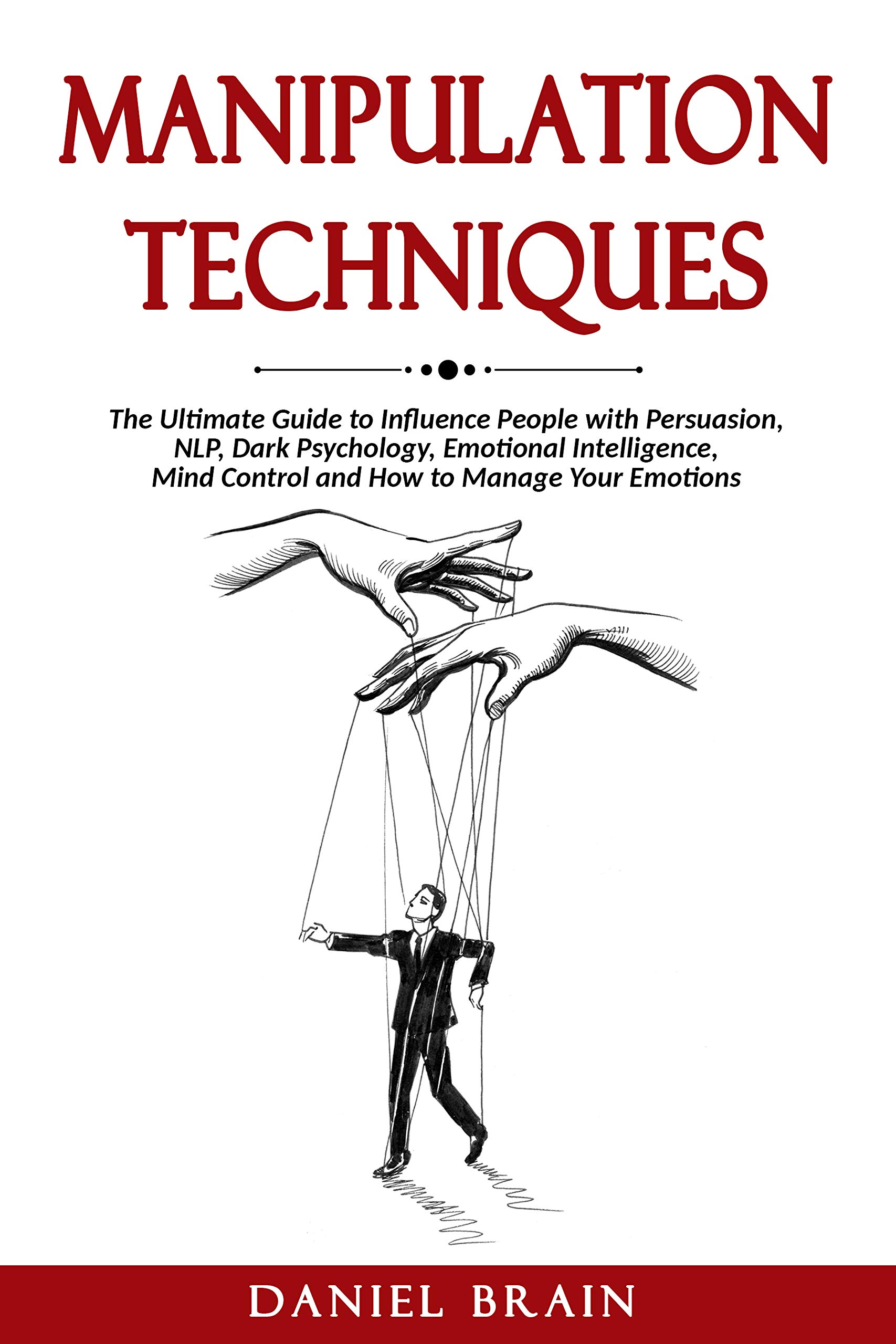 Manipulation Techniques: The Ultimate Guide to Influence People with ...